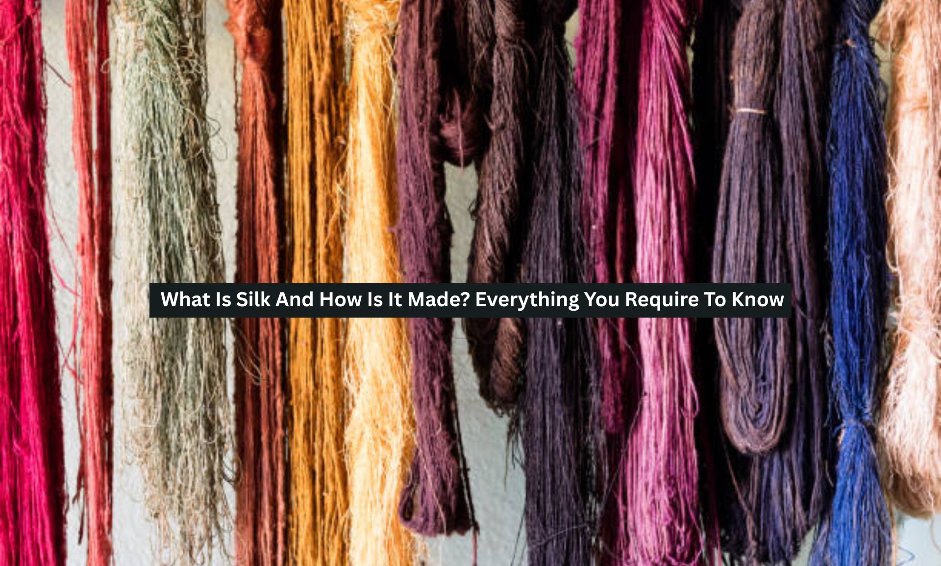 What Is Silk And How Is It Made? Everything You Require To Know - Silk ...