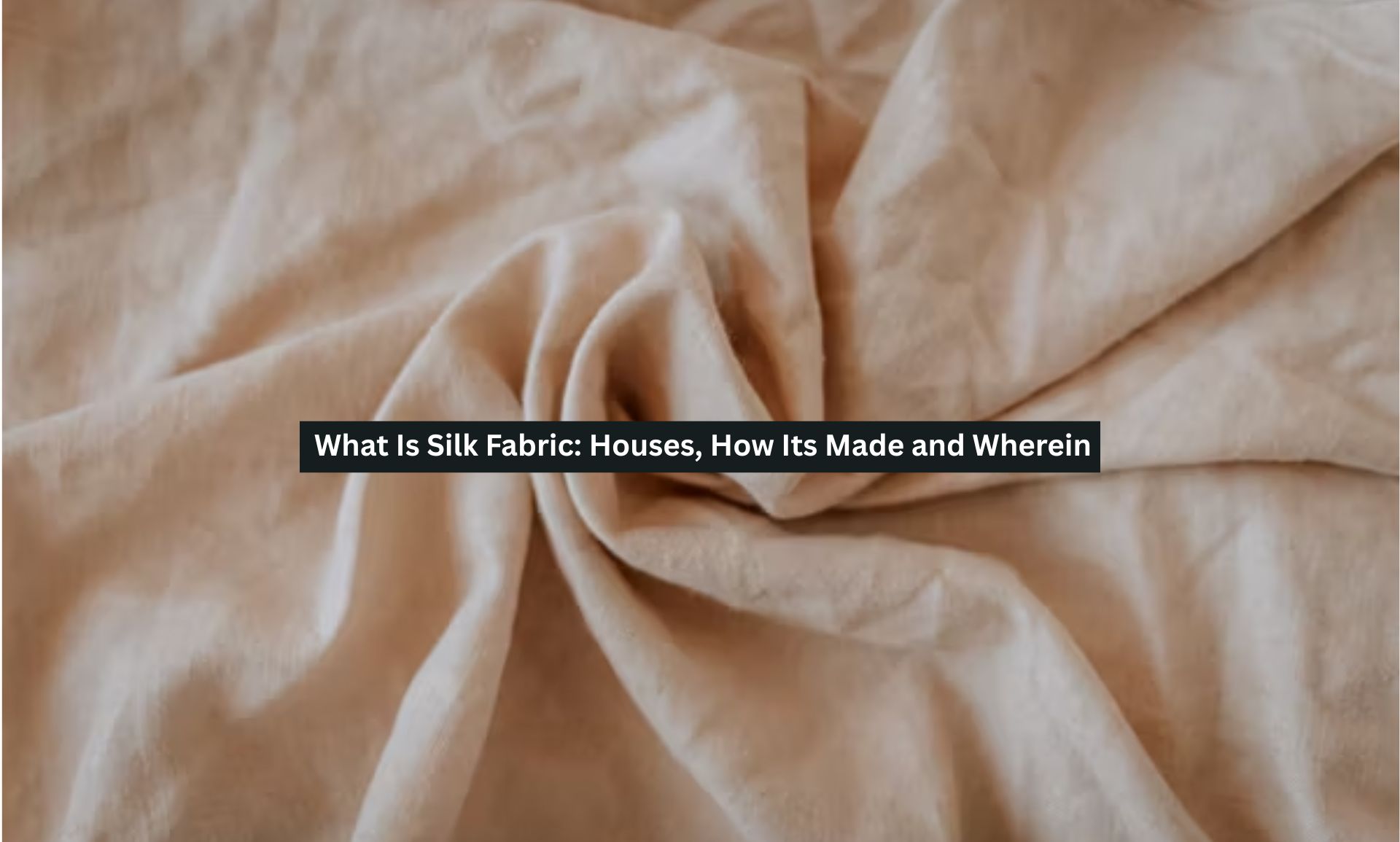 What Is Silk Fabric: Houses, How Its Made and Wherein - Silk Symbol